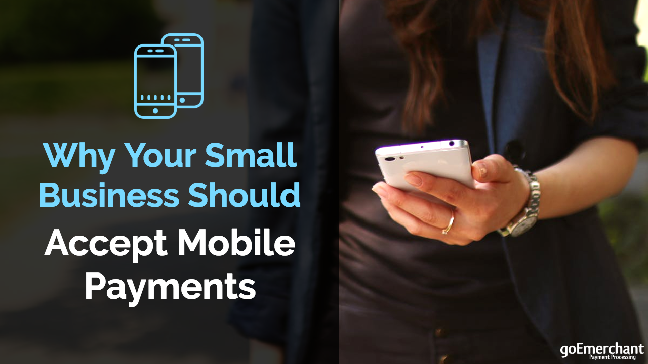 Why Your Small Business Should Accept Mobile Payments - Business Insights